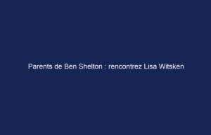 Parents de Ben Shelton : rencontrez Lisa Witsken et Bryan Shelton ...