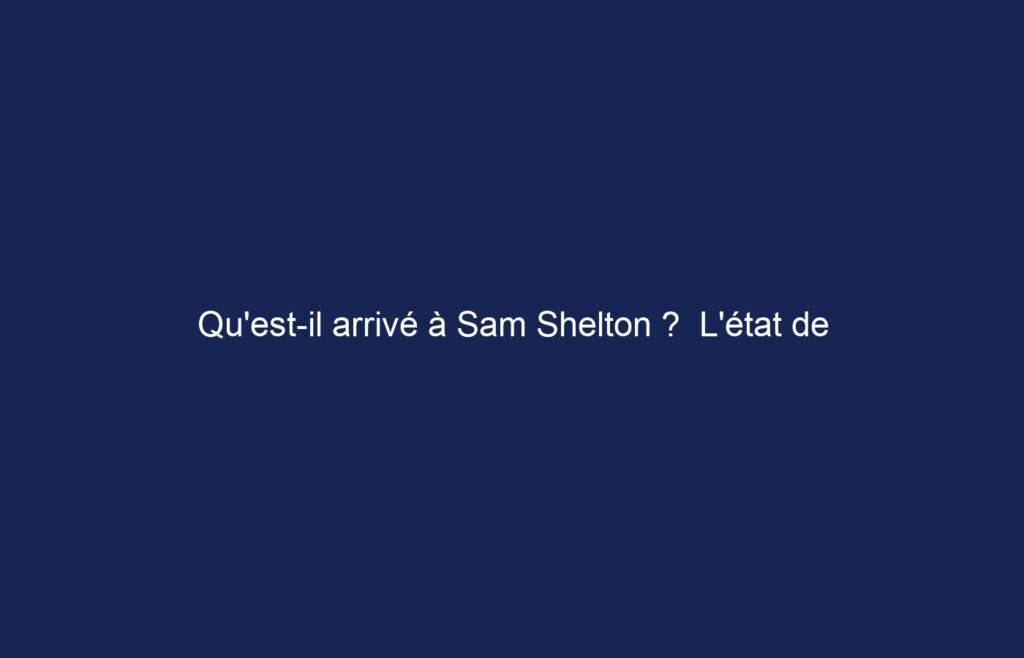 Qu'est-il arrivé à Sam Shelton ? L'état de Case et Ashley Reeve aujourd ...