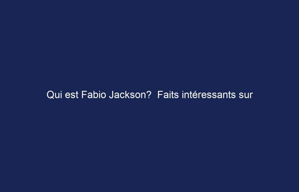 Qui est Fabio Jackson? Faits intéressants sur le sosie de Michael ...